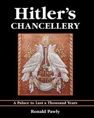 Hitler's Chancellery: A Palace to Last a Thousand Years by Ronald Pawly ...