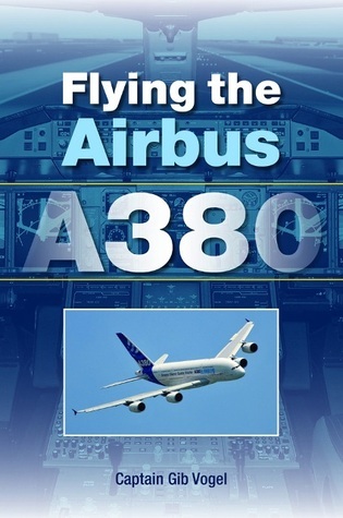 Flying the Airbus A380 by Gib Vogel | Goodreads