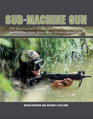 Sub-Machine Gun: The Development of Sub-Machine Guns and their ...