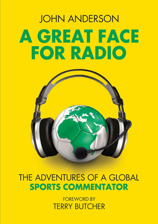 A Great Face for Radio: The Adventures of a Global Sports Commentator ...