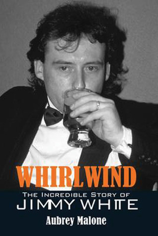 Whirlwind: The Incredible Story of Jimmy White by Aubrey Malone | Goodreads