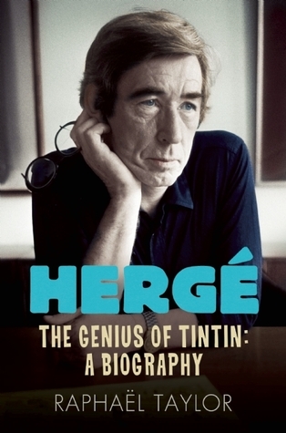 HERGÉ: The Genius of Tintin: A Biography by Raphael Taylor | Goodreads