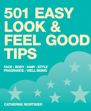 501 Easy Look & Feel Good Tips: Face, Body, Hair, Style, Fragrance ...
