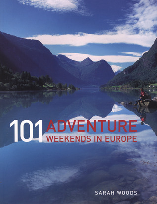 101 Adventure Weekends in Europe by Sarah Woods | Goodreads