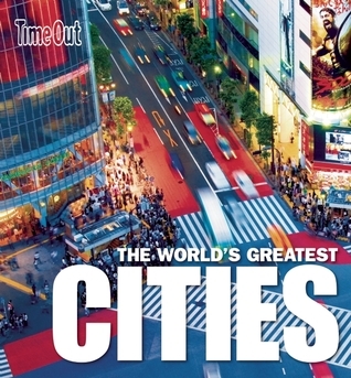 Time Out The World's Greatest Cities by Time Out Guides | Goodreads