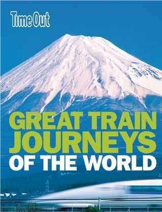 Time Out Great Train Journeys of the World by Time Out Guides | Goodreads