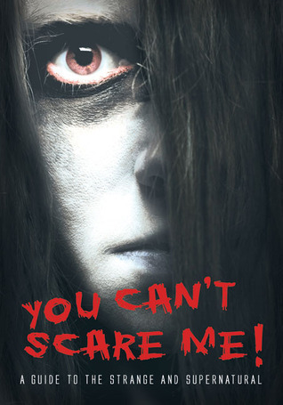 You Can't Scare Me!: A Guide to the Strange and Supernatural by ...