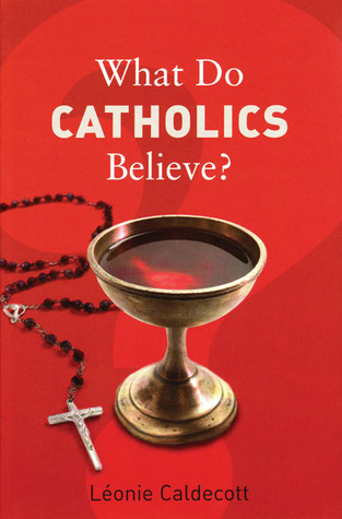 What Do Catholics Believe? (What Do We Believe?) by Léonie Caldecott ...