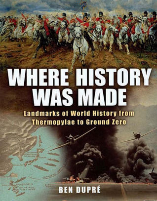 Where History Was Made: Landmarks of World History from Thermopylae to ...