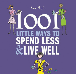 1001 Little Ways to Spend Less & Live Well by Esme Floyd | Goodreads