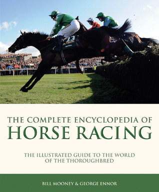The Complete Encyclopedia of Horse Racing: The Illustrated Guide to the ...