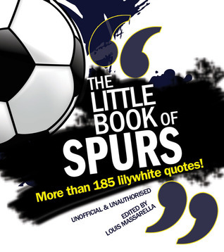 Little Book of Spurs: More Than 185 Lilywhite Quotes! by Louis ...