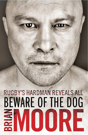 Beware of the Dog: Rugby's Hard Man Reveals All by Brian Moore | Goodreads