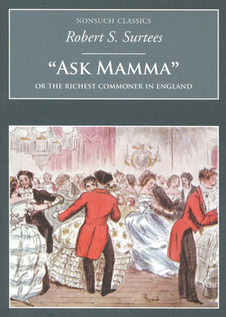 Ask Mamma: Or the Richest Commoner in England by Robert Smith Surtees ...