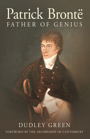 Patrick Brontë: Father of Genius by Dudley Green | Goodreads