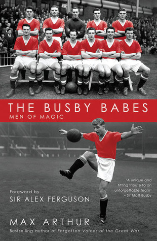 The Busby Babes: Men of Magic by Max Arthur | Goodreads