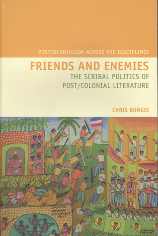 Friends and Enemies: The Scribal Politics of Post/Colonial Literature ...