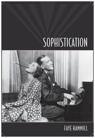 Sophistication: A Literary and Cultural History by Faye Hammill | Goodreads