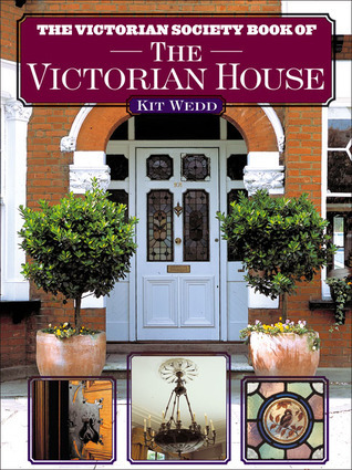 The Victorian Society Book of the Victorian House by Kit Wedd | Goodreads
