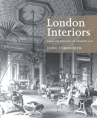 London Interiors: From the Archives of Country Life by John Cornforth ...