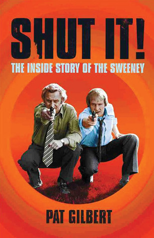 Shut It!: The Inside Story of The Sweeney by Pat Gilbert | Goodreads