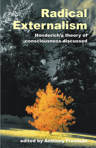 Radical Externalism: Honderich's Theory of Consciousness Discussed by ...