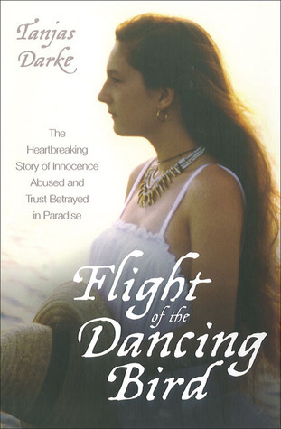 Flight of the Dancing Bird: The Heartbreaking Story of Innocence Abused ...