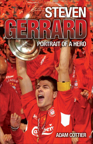 Steven Gerrard: Portrait of a Hero by Adam Cottier | Goodreads