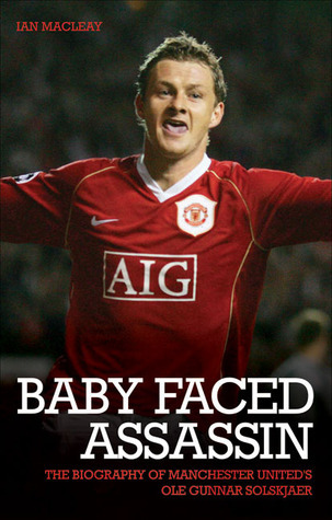 Baby Faced Assassin: The Biography of Mancester United's Ole Gunnar ...