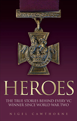 Heroes: The True Stories Behind Every VC Winner Since World War Two by ...