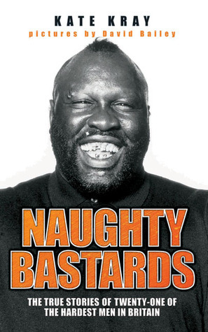 Naughty Bastards: The True Stories of Twenty-One of the Hardest Men in ...