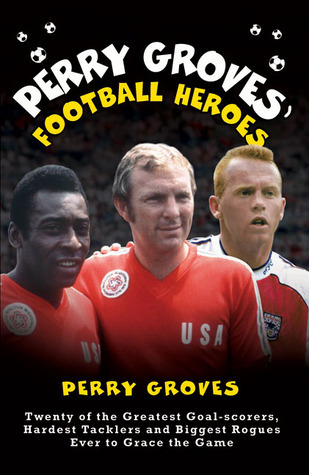 Perry Groves' Football Heroes by Perry Groves | Goodreads