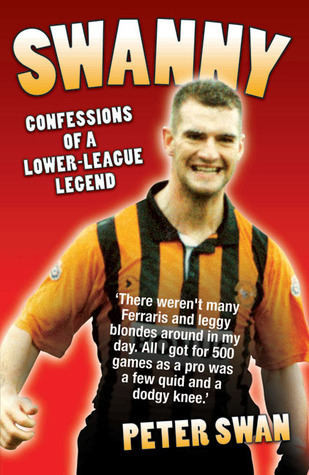 Swanny: Confessions of a Lower-League Legend by Peter Swan | Goodreads