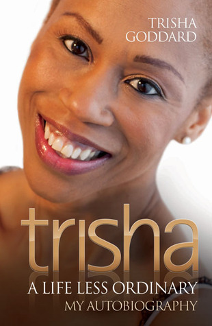 Trisha: A Life Less Ordinary by Trisha Goddard | Goodreads