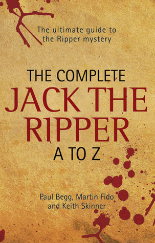The Complete Jack the Ripper A to Z by Paul Begg | Goodreads