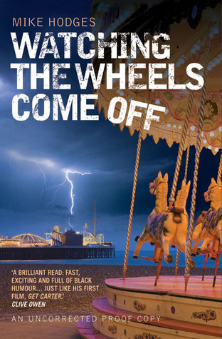 Watching the Wheels Come Off by Mike Hodges | Goodreads
