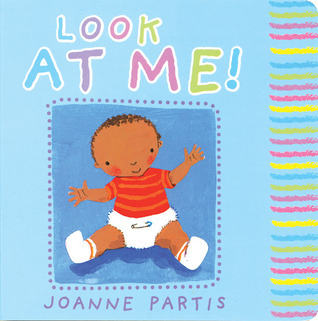 Look at Me! (Baby Books) by Joanne Partis | Goodreads