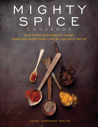 Mighty Spice Cookbook: Fast, Fresh and Vibrant Dishes Using No More ...
