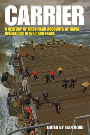 Carrier: A Century of First-Hand Accounts of Naval Operations in War ...