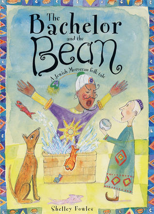 Bachelor and the Bean: A Jewish Moroccan Folk Tale by Shelley Fowles ...