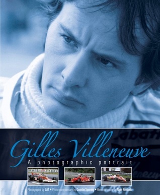 Gilles Villeneuve: A Photographic Portrait by Nigel Roebuck | Goodreads