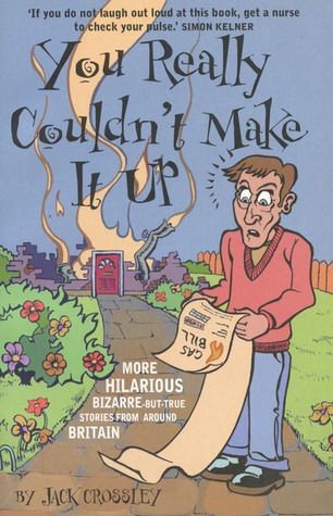 You Really Couldn't Make It Up: More Hilarious Bizarre-but-True Stories ...