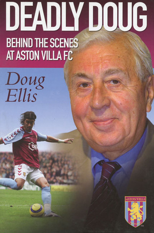 Deadly Doug: Behind the Scenes at Aston Villa FC by Doug Ellis | Goodreads