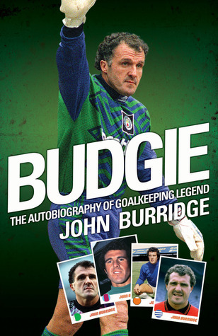 Budgie The Autobiography of Goalkeeping Legend John Burridge by John ...