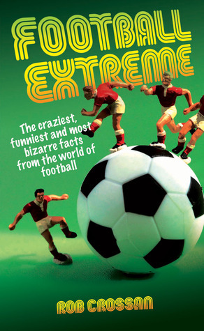 Football Extreme by Rob Crossan | Goodreads