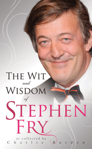 Wit and Wisdom of Stephen Fry by Charlie Burden | Goodreads