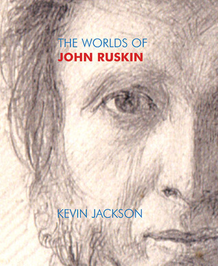 The Worlds of John Ruskin by Kevin Jackson | Goodreads