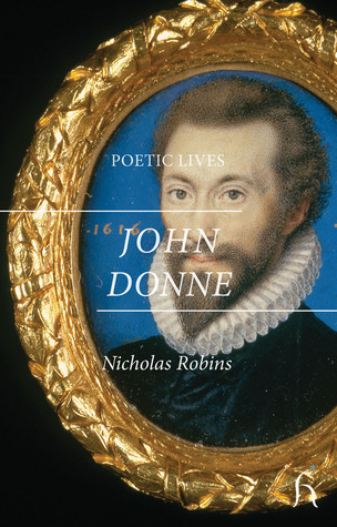Poetic Lives: Donne by Nicholas Robins | Goodreads