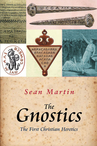 The Gnostics: The First Christian Heretics by Sean Martin | Goodreads