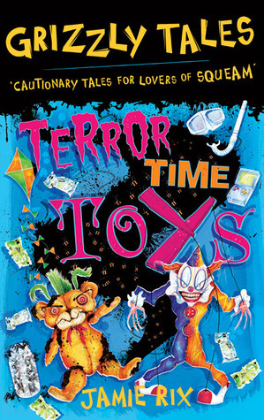 Grizzly Tales: Terror-Time Toys: Cautionary Tales for Lovers of Squeam ...